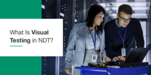 What Is Visual Testing? | Visual Non-Destructive Examination